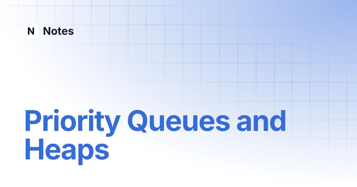 Priority Queues and Heaps | Notes Priority Queues and Heaps | Notes